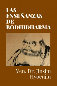 LAS ENSEÑANZAS DE BODHIDHARMA - Ven. Dr. Jinsim Hyoenjin | Autores Editores