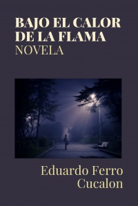 BAJO EL CALOR DE LA FLAMA - Eduardo Ferro Cucalon | Autores Editores
