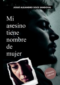 Mi asesino tiene nombre de mujer - Josué Alejandro Solís Sandoval | Autores Editores
