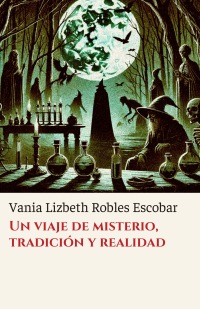 Un viaje de misterio, tradición y realidad - Vania Lizbeth Robles ...